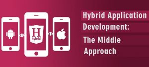 Hybrid App Development - The Middle Approach, Tools and Platforms